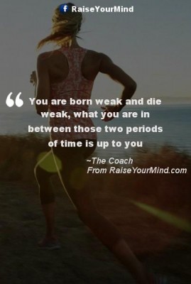 Fitness Motivational Quotes | You are born weak and die weak, what you ...
