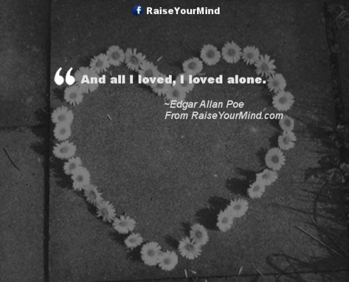 Love Quotes, Sayings & Verses | And all I loved, I loved alone. | Raise ...